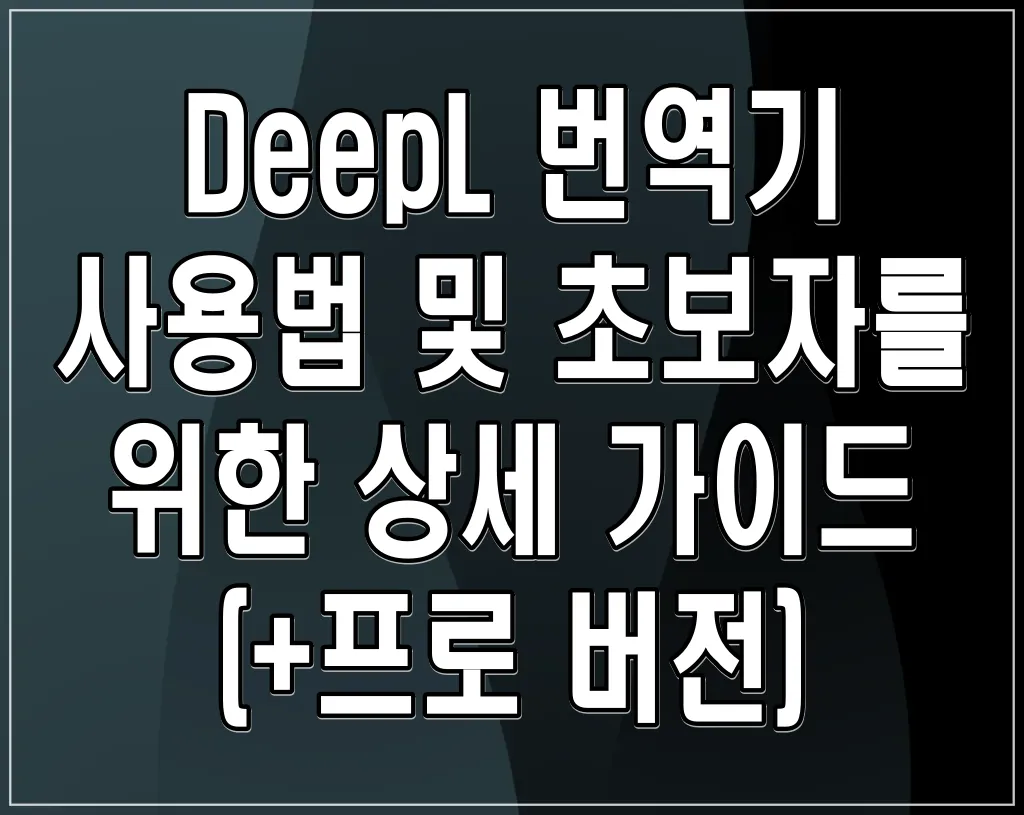 DeepL 번역기 사용법 및 초보자를 위한 상세 가이드 (+프로 버전)